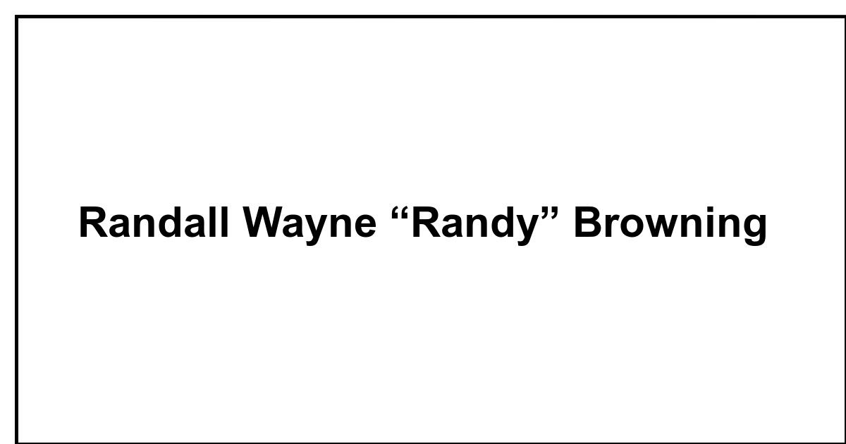 Obituary: Randall Wayne “Randy” Browning